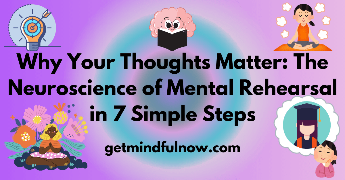 Why Your Thoughts Matter: The Neuroscience of Mental Rehearsal in 7 ...